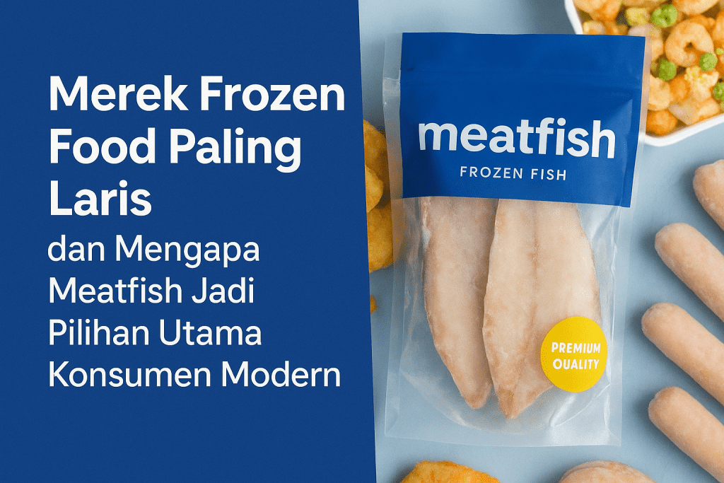 Merek Frozen Food Paling Laris dan Mengapa Meatfish Jadi Pilihan Utama ...